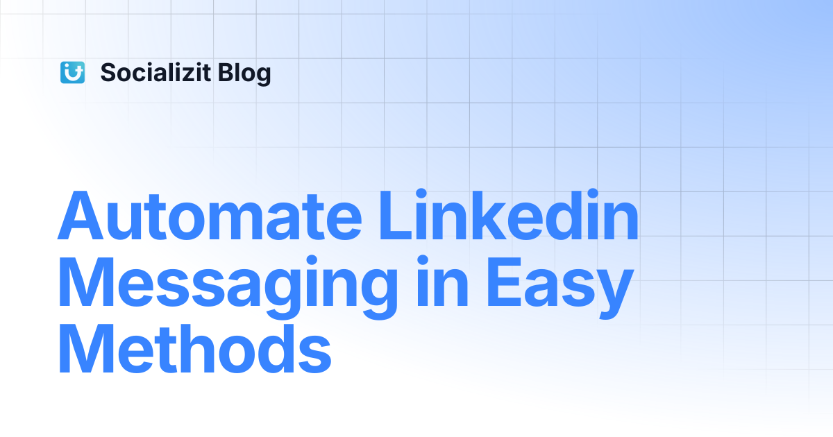 Automate Linkedin Messaging in Easy Methods | Socializit Blog